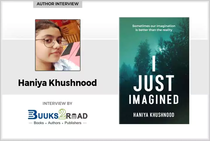 Interview with Haniya Khushnood, Author of Novel 'I Just Imagined ...